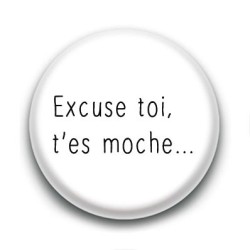 Badge : Excuse toi, t'es moche