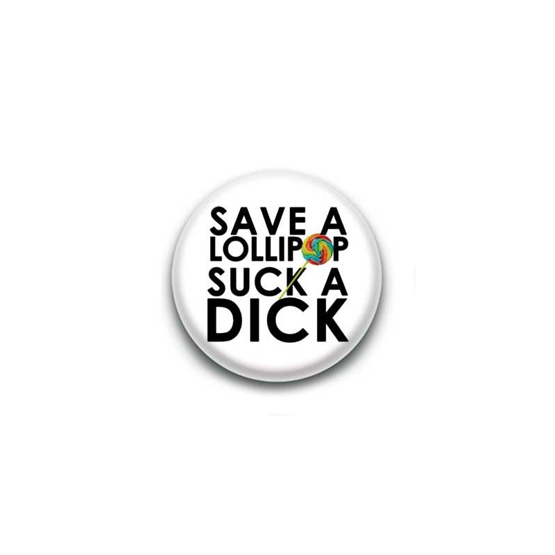 Badge : Save a lollipop, suck a dick